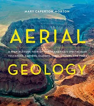 Преглед на сликичка за „Воздушна геологија: обиколка на висока надморска височина на спектакуларните вулкани, кањони, глечери, езера, кратери и врвови во Северна Америка