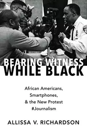 Foarbyld thumbnail for 'Bearing Witness While Black: African Americans, Smartphones, and the New Protest #Journalism