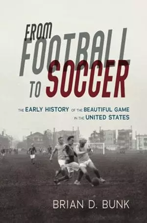 'Futboldan Futbola: Amerika Birleşik Devletleri'ndeki Güzel Oyunun Erken Tarihi (Spor ve Toplum) için önizleme küçük resmi