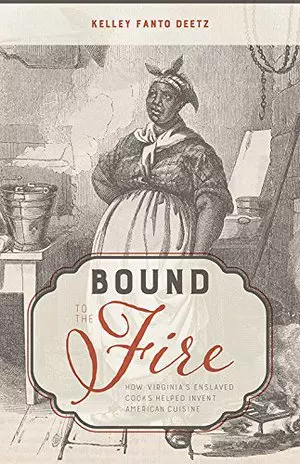 'બાઉન્ડ ટુ ધ ફાયર માટે થંબનેલનું પૂર્વાવલોકન: વર્જિનિયાના ગુલામી કૂક્સે અમેરિકન ભોજનની શોધમાં કેવી મદદ કરી