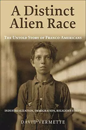 Antaŭrigardu bildeton por 'A Distinct Alien Race: The Untold Story of Franco-Americans: Industrialization, Enmigration, Religious Strife