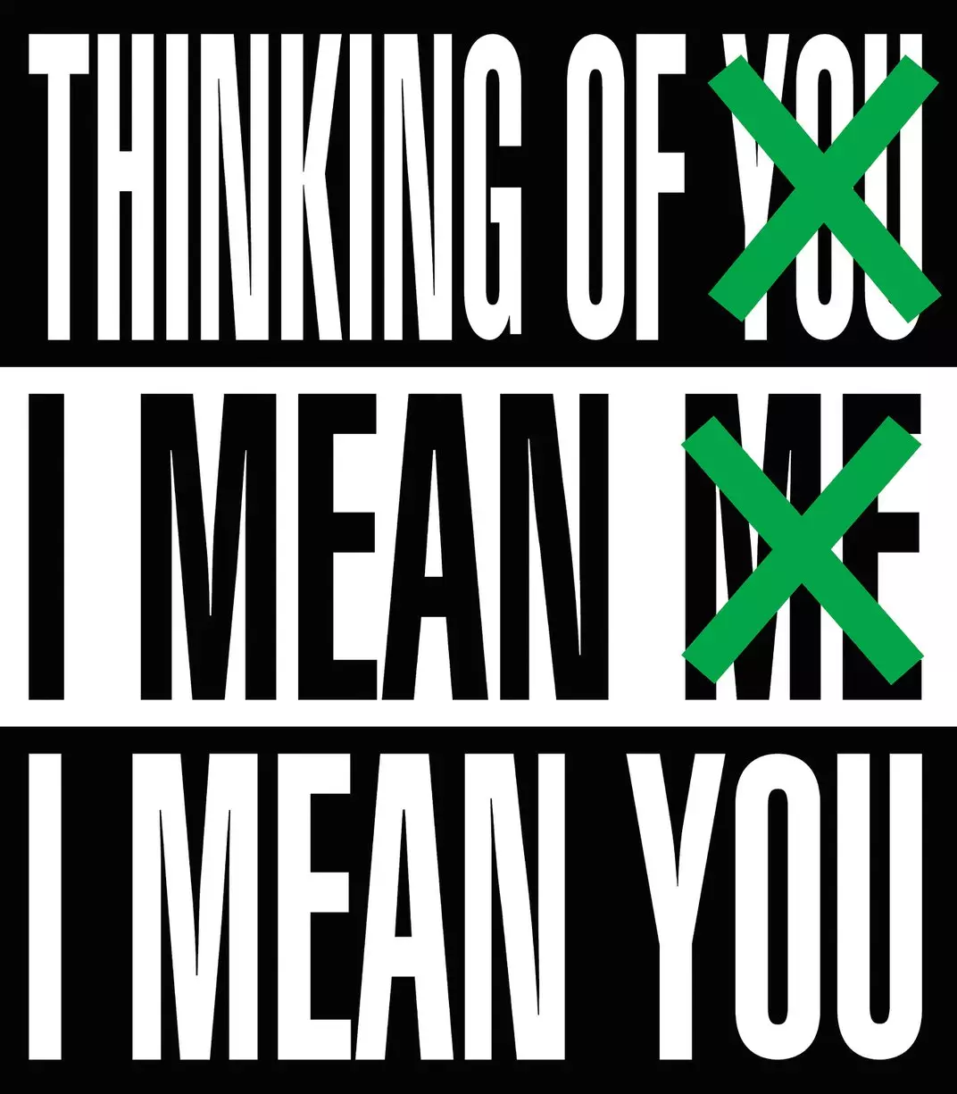 Slová Thinking of You (X-ed mimo zelené), I mean Me (X-ed out zelené), I mean You, čiernobiele, tučným veľkým písmom na kontrastnom pozadí