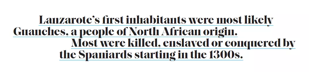 Abemi bokuqala baseLanzarote kusenokwenzeka ukuba yayingamaGuanches, abantu baseMntla Afrika. Uninzi lwabulawa, lwenziwa amakhoboka okanye loyiswa ngabantu baseSpain ukuqala ngeminyaka yoo-1300s.