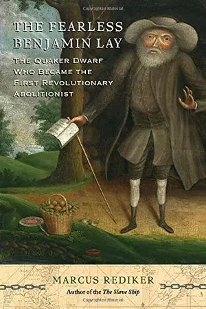 Mionsamhail réamhamhairc le haghaidh ‘The Fearless Benjamin Lay: The Quaker Dwarf Who Tháinig an Chéad Díothú Réabhlóideach