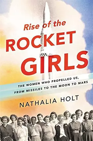 Преглед на сликичка за Rise of the Rocket Girls: The Women Who Propeled Us, од проектили до Месечината до Марс