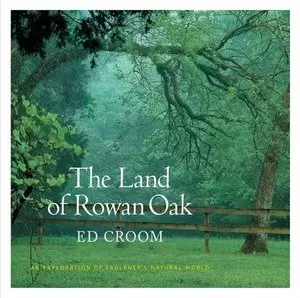 Preview thumbnail għal The Land of Rowan Oak: An Exploration of Faulkner's Natural World