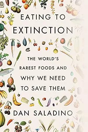 תצוגה מקדימה של תמונה ממוזערת של 'אכילה עד הכחדה: המאכלים הנדירים בעולם ומדוע אנחנו צריכים להציל אותם