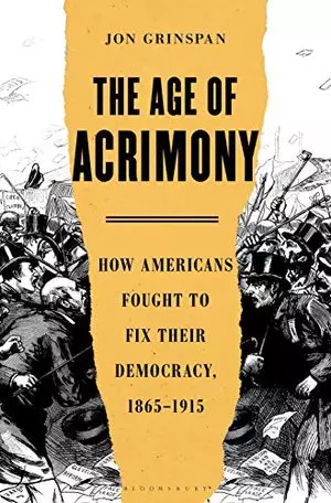 'द एज ऑफ एक्रिमोनी: हाउ अमेरिकन्स फाइट टू फिक्स देयर डेमोक्रेसी' के लिए पूर्वावलोकन थंबनेल, 1865-1915
